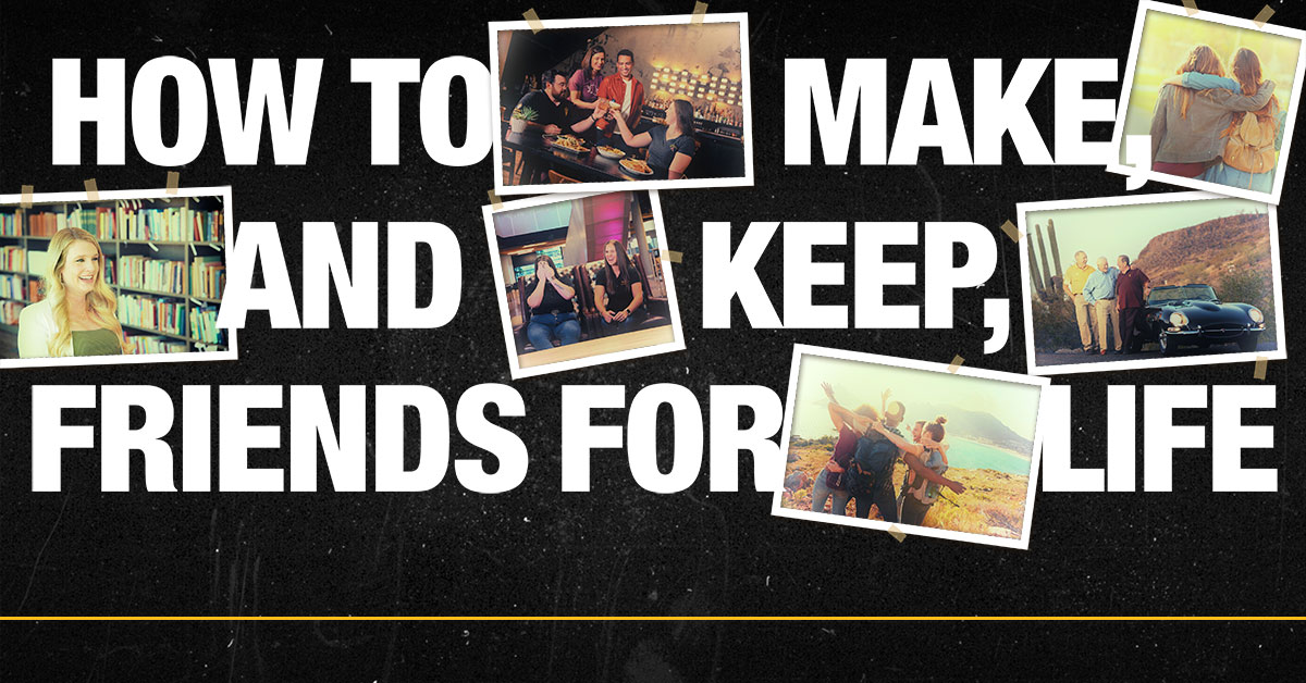 How to Make, and Keep, Friends for Life